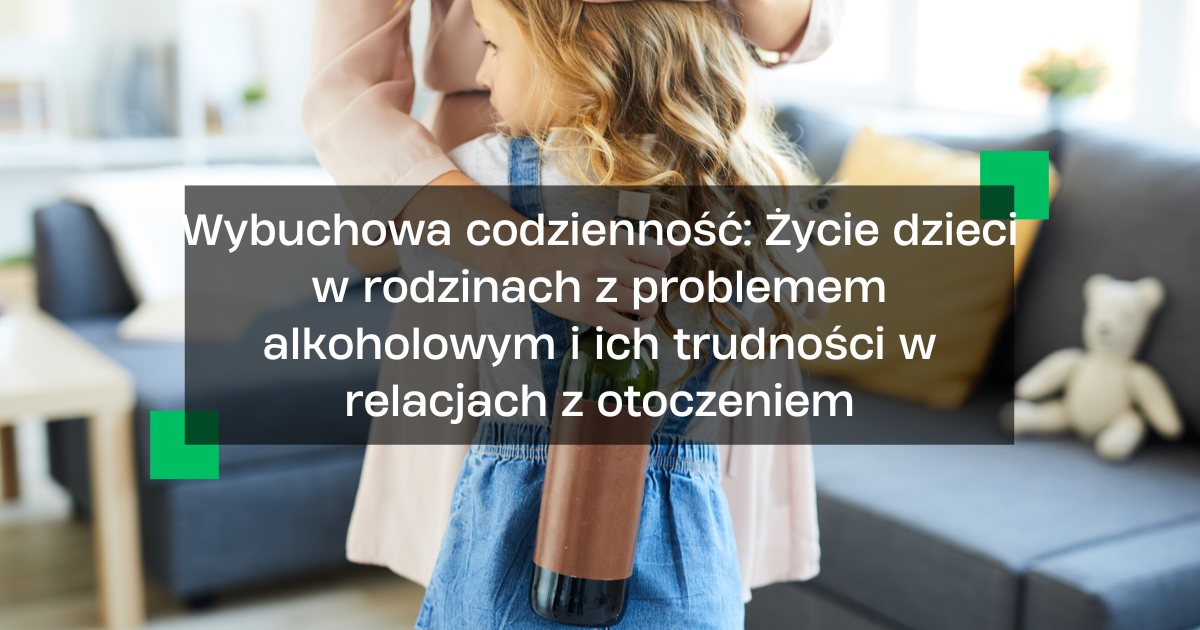 Wybuchowa codzienność: Życie dzieci w rodzinach z problemem alkoholowym ...